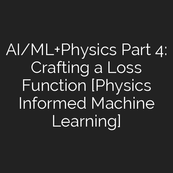 AI/ML+Physics Part 4: Crafting a Loss Function [Physics Informed ...