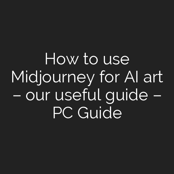 How to use Midjourney for AI art - our useful guide - PC Guide - The AI ...