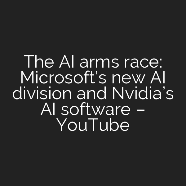 The AI arms race: Microsoft's new AI division and Nvidia's AI software - YouTube - The AI Report