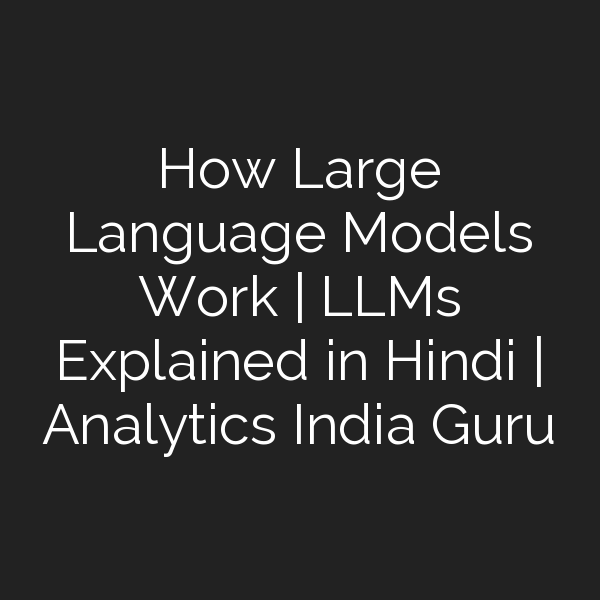 How Large Language Models Work | LLMs Explained in Hindi | Analytics ...