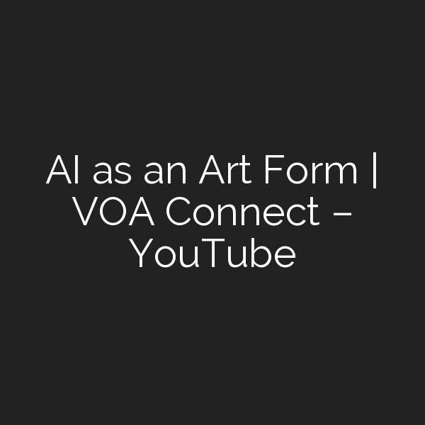 AI as an Art Form | VOA Connect - YouTube - The AI Report