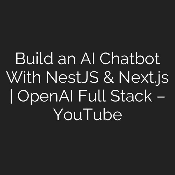 Build an AI Chatbot With NestJS & Next.js | OpenAI Full Stack - YouTube - The AI Report