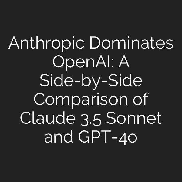 Anthropic Dominates OpenAI: A Side-by-Side Comparison of Claude 3.5 ...
