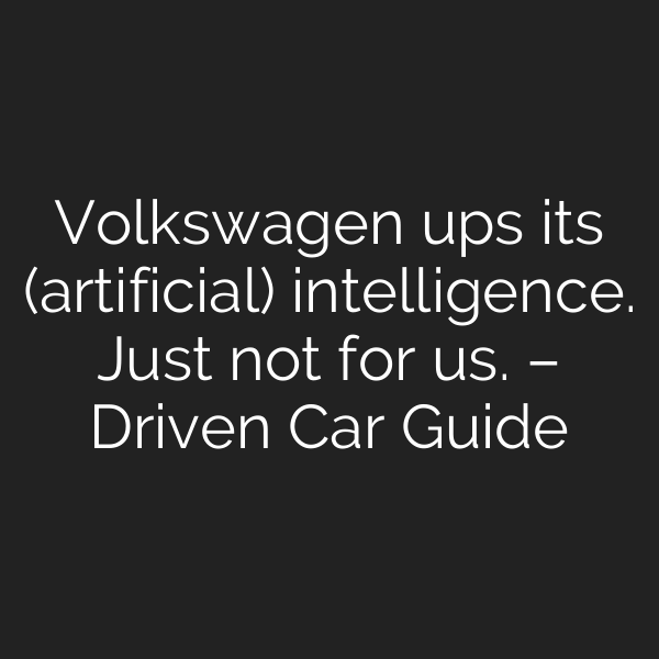 Volkswagen ups its (artificial) intelligence. Just not for us. - Driven ...