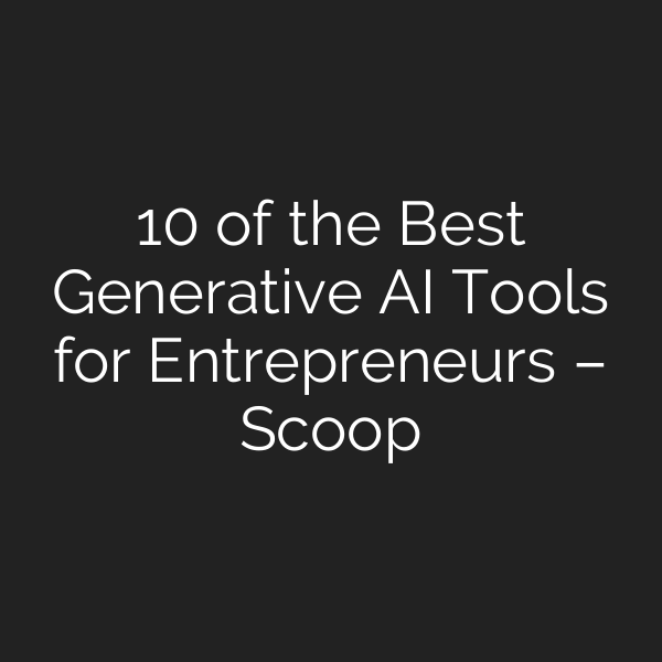 10 of the Best Generative AI Tools for Entrepreneurs - Scoop - The AI ...