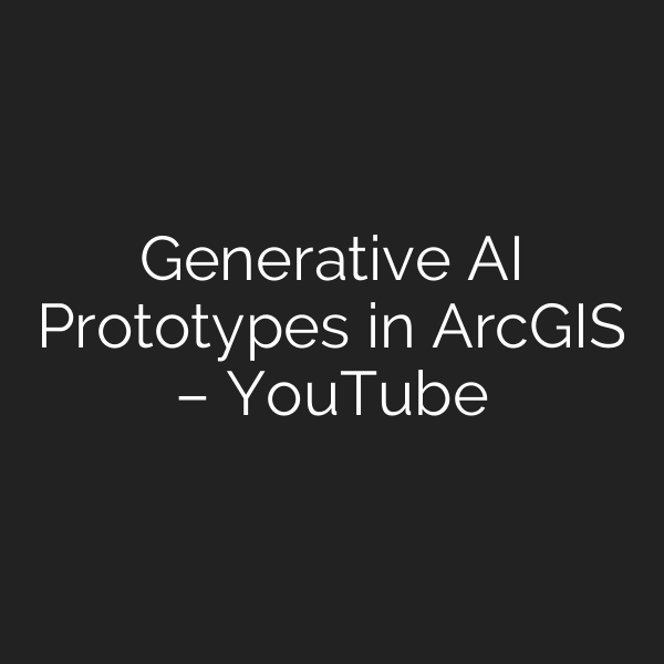 Generative AI Prototypes in ArcGIS - YouTube - The AI Report