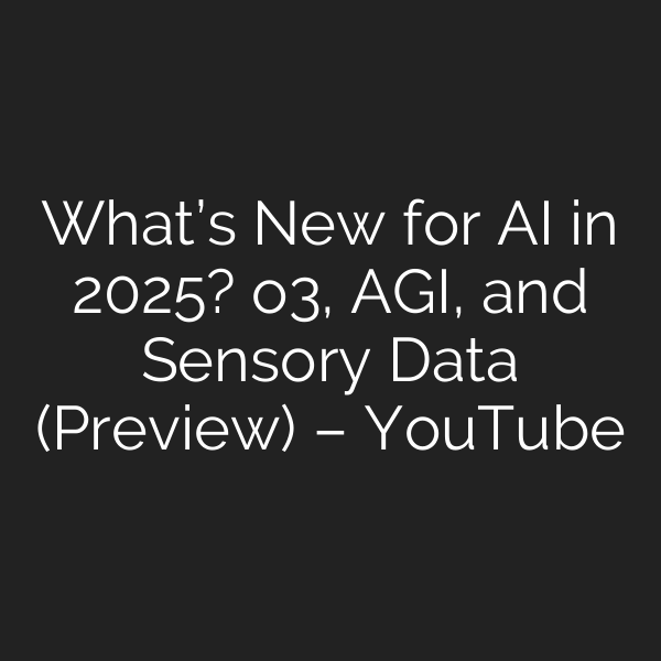 What's New for AI in 2025? o3, AGI, and Sensory Data (Preview ... What's New for AI in 2025? o3, AGI, and Sensory Data (Preview ...