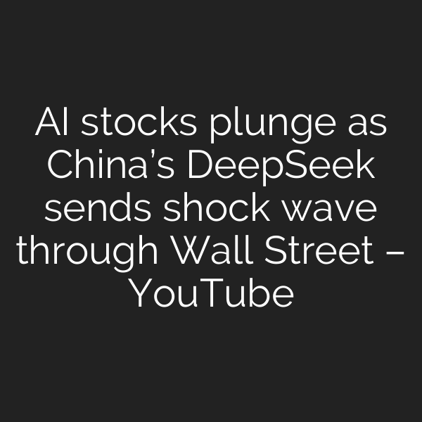 AI stocks plunge as China's DeepSeek sends shock wave through Wall ...