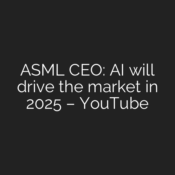 ASML CEO: AI will drive the market in 2025 - YouTube - The AI Report