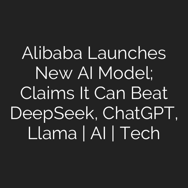 Alibaba Launches New AI Model; Claims It Can Beat DeepSeek, ChatGPT ...