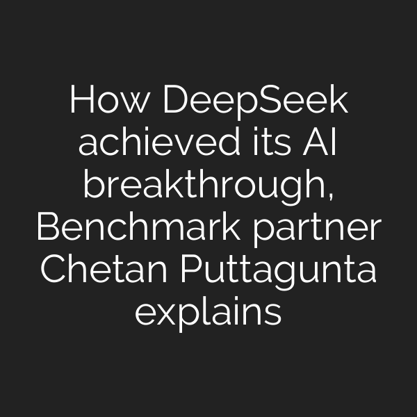 How DeepSeek achieved its AI breakthrough, Benchmark partner Chetan ...