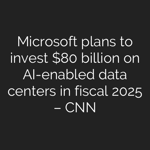 Microsoft plans to invest $80 billion on AI-enabled data centers in ... Microsoft plans to invest $80 billion on AI-enabled data centers in ...