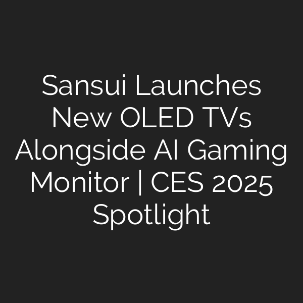Sansui Launches New OLED TVs Alongside AI Gaming Monitor | CES 2025 ...