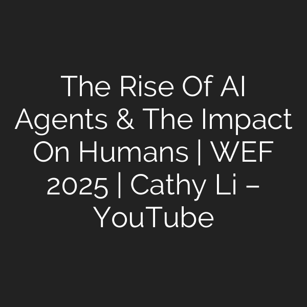 The Rise Of AI Agents & The Impact On Humans | WEF 2025 | Cathy Li ...
