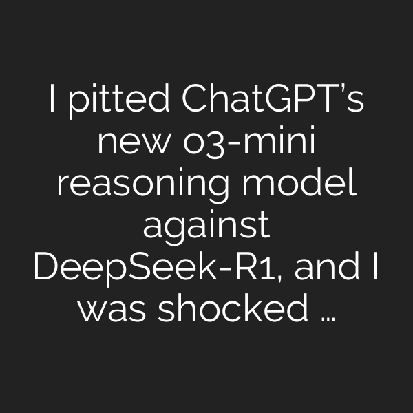 I pitted ChatGPT's new o3-mini reasoning model against DeepSeek-R1, and ...
