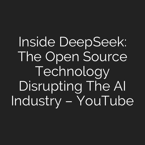 Inside DeepSeek: The Open Source Technology Disrupting The AI Industry - YouTube - The AI Report