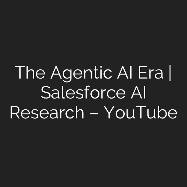 The Agentic AI Era | Salesforce AI Research - YouTube - The AI Report
