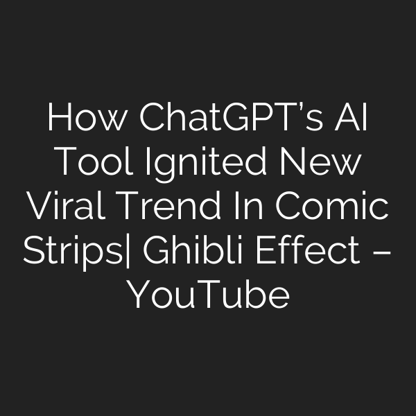 How ChatGPT’s AI Tool Ignited New Viral Trend In Comic Strips| Ghibli ...