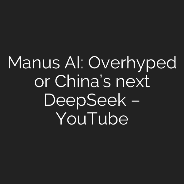 Manus AI: Overhyped or China’s next DeepSeek – YouTube - The AI Report