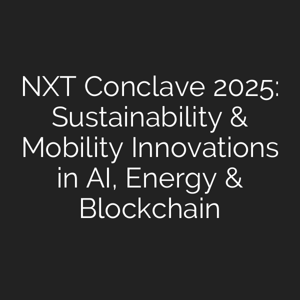 NXT Conclave 2025: Sustainability & Mobility Innovations in AI, Energy & Blockchain - The AI Report