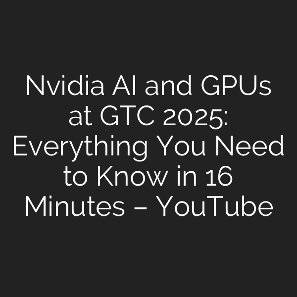 Nvidia AI and GPUs at GTC 2025: Everything You Need to Know in 16 ...