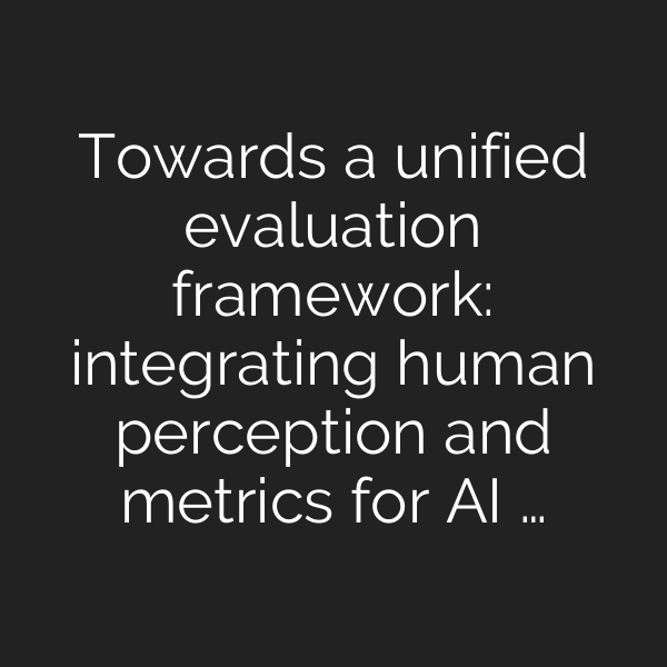 Towards a unified evaluation framework: integrating human perception ...