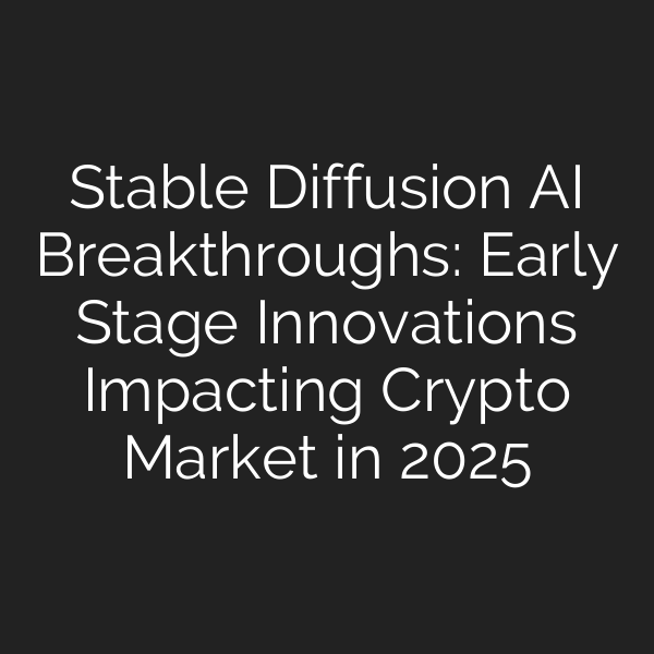 Stable Diffusion AI Breakthroughs: Early Stage Innovations Impacting ...