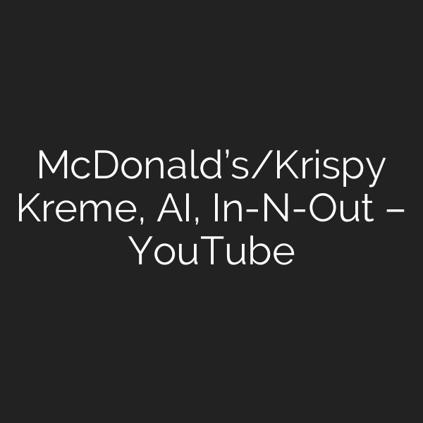 McDonald’s/Krispy Kreme, AI, In-N-Out – YouTube - The AI Report