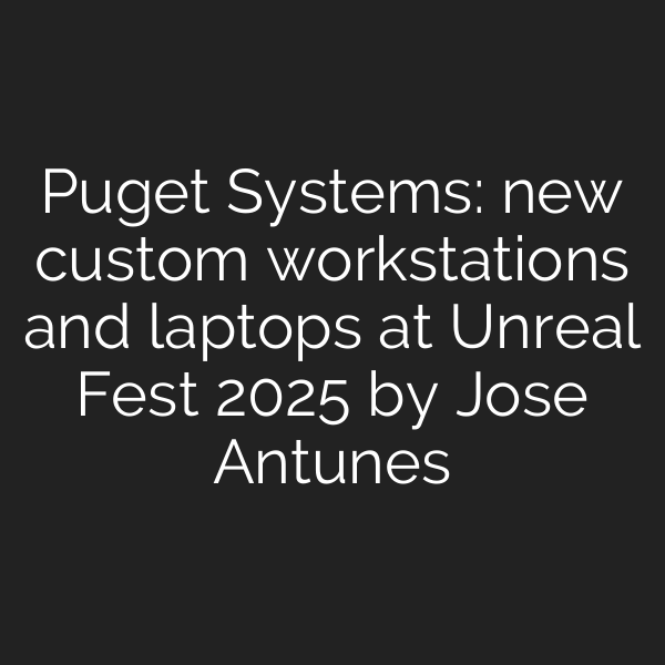 Puget Systems: new custom workstations and laptops at Unreal Fest 2025 ...