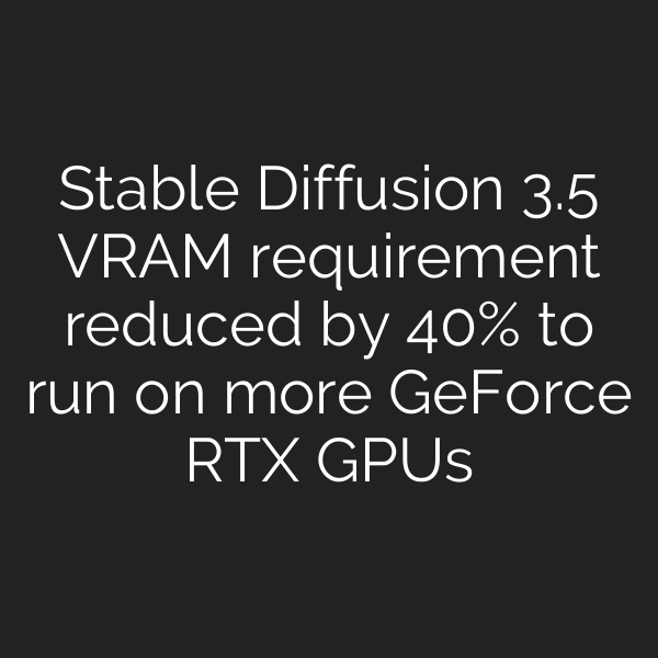 Stable Diffusion 3.5 VRAM requirement reduced by 40% to run on more GeForce RTX GPUs - The AI Report