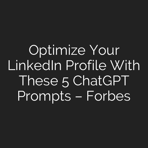 Optimize Your LinkedIn Profile With These 5 ChatGPT Prompts – Forbes ...