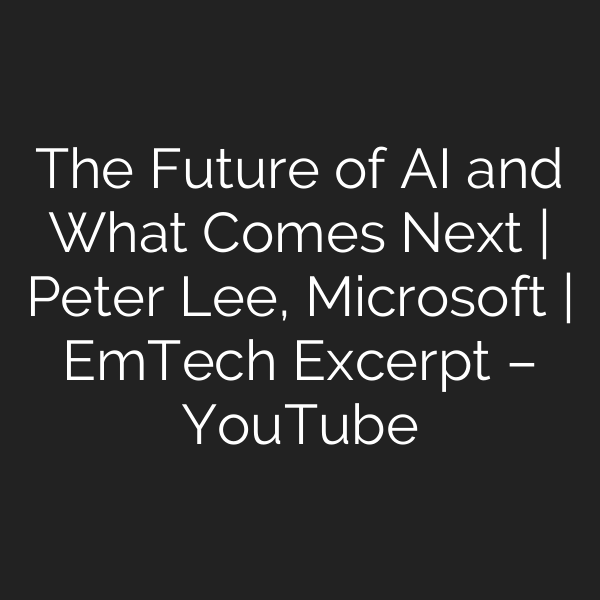 The Future Of Ai And What Comes Next Peter Lee Microsoft Emtech