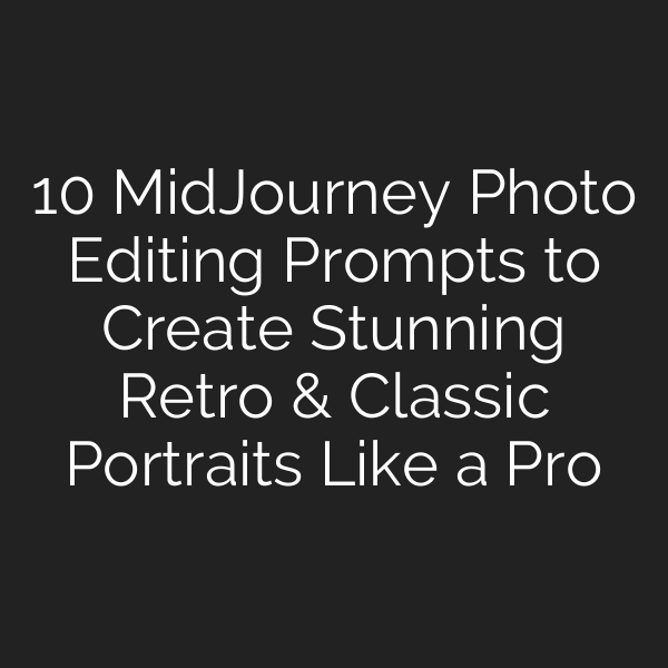 10 MidJourney Photo Editing Prompts to Create Stunning Retro & Classic ...
