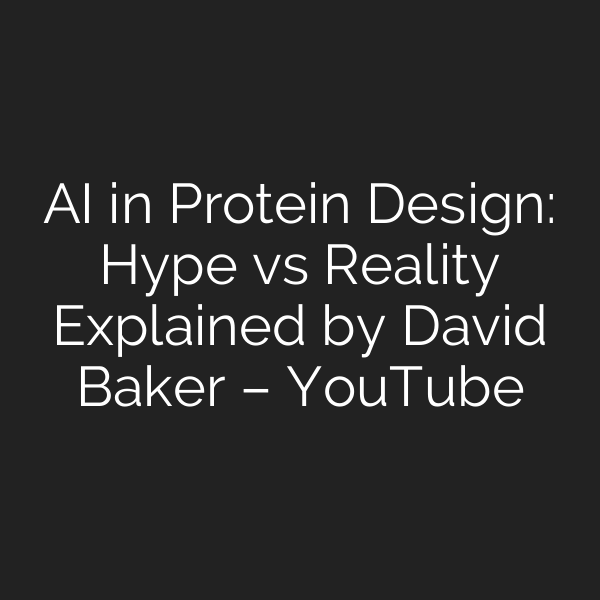 AI in Protein Design: Hype vs Reality Explained by David Baker ...