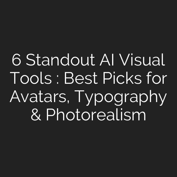 6 Standout AI Visual Tools : Best Picks for Avatars, Typography ...