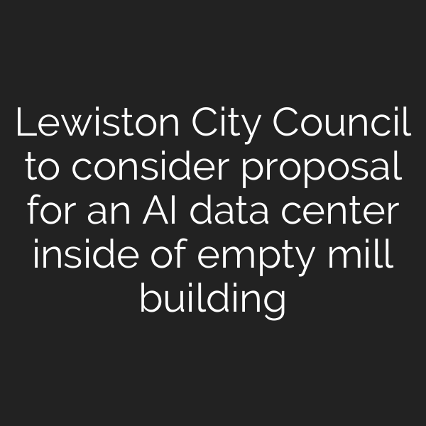 Lewiston City Council to consider proposal for an AI data center inside ...