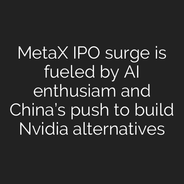 MetaX IPO surge is fueled by AI enthusiam and China’s push to build ...