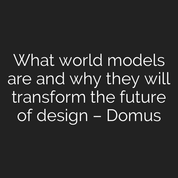 What world models are and why they will transform the future of design ...