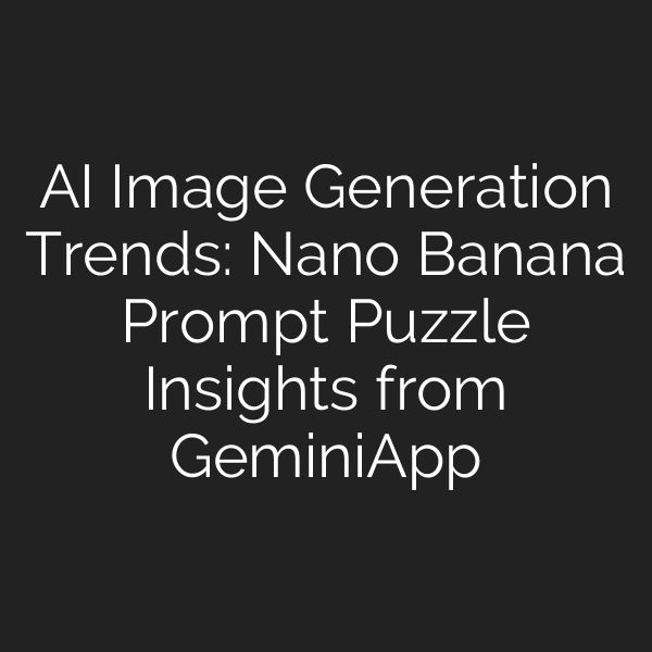 AI Image Generation Trends: Nano Banana Prompt Puzzle Insights from ...