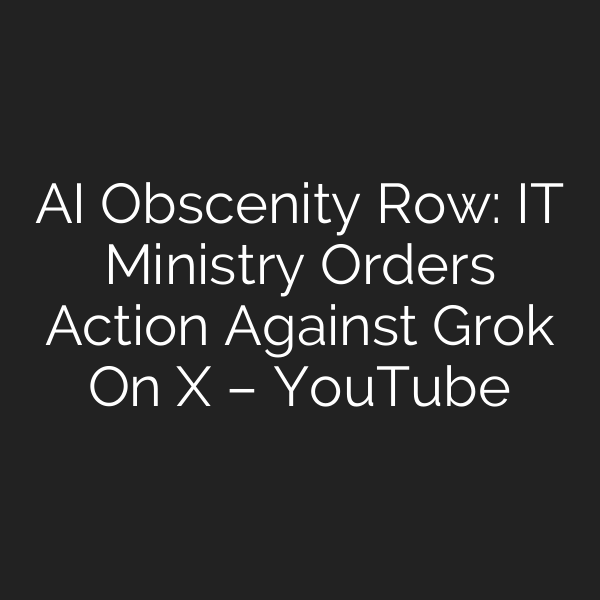 AI Obscenity Row: IT Ministry Orders Action Against Grok On X – YouTube ...