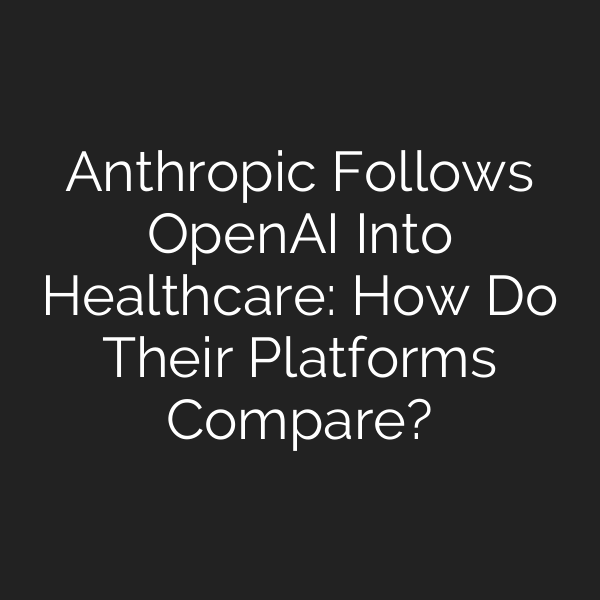Anthropic Follows OpenAI Into Healthcare: How Do Their Platforms ...