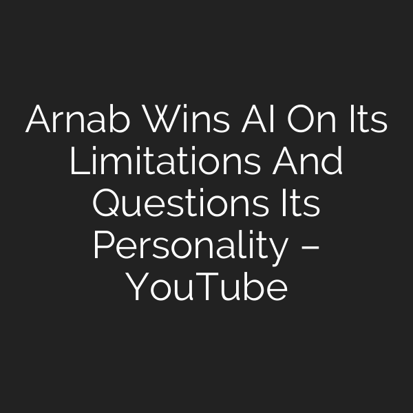 Arnab Wins AI On Its Limitations And Questions Its Personality ...