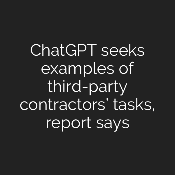 ChatGPT seeks examples of third-party contractors’ tasks, report says ...