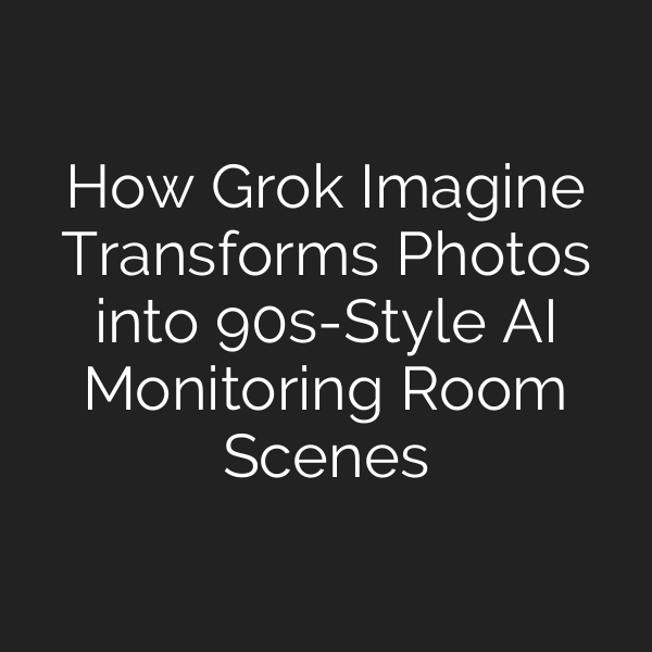 How Grok Imagine Transforms Photos into 90s-Style AI Monitoring Room ...