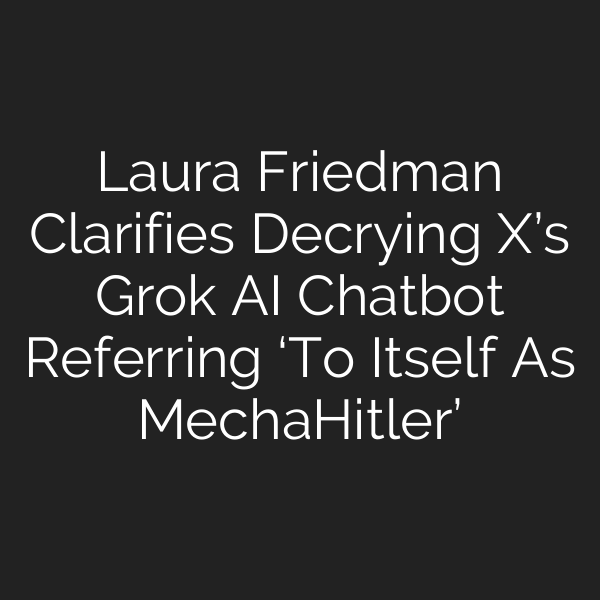 Laura Friedman Clarifies Decrying X’s Grok AI Chatbot Referring ‘To ...