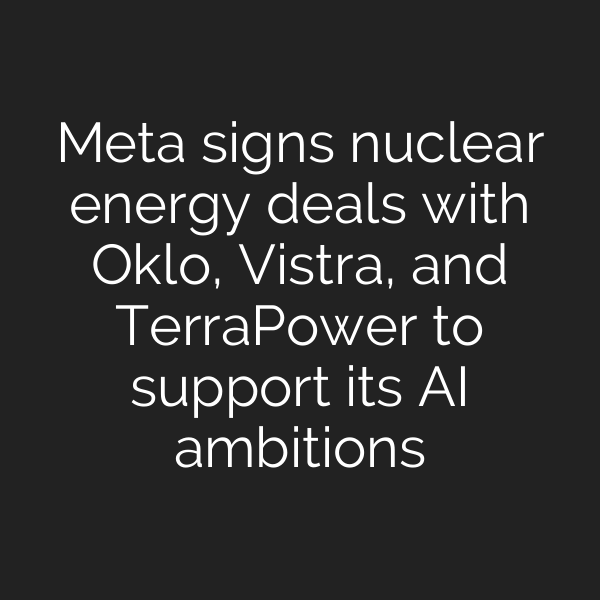 Meta signs nuclear energy deals with Oklo, Vistra, and TerraPower to ...