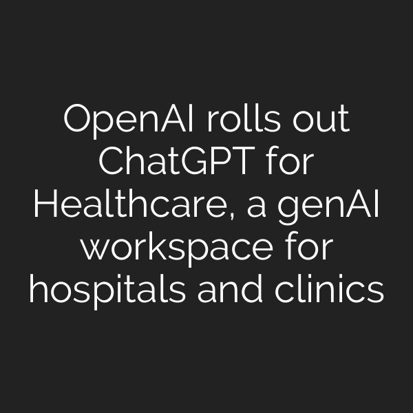 OpenAI rolls out ChatGPT for Healthcare, a genAI workspace for ...