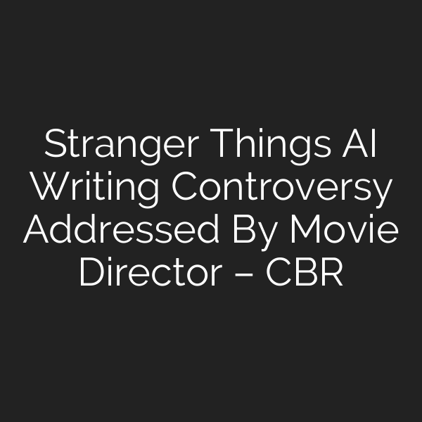 Stranger Things AI Writing Controversy Addressed By Movie Director ...