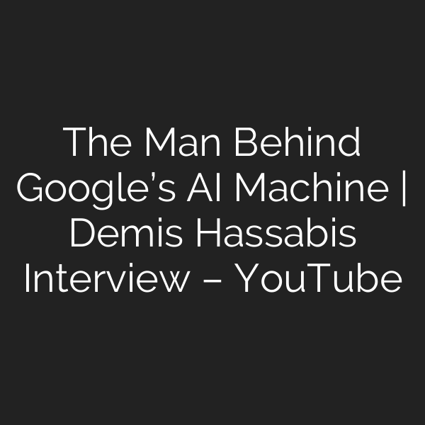 The Man Behind Google’s AI Machine | Demis Hassabis Interview – YouTube ...