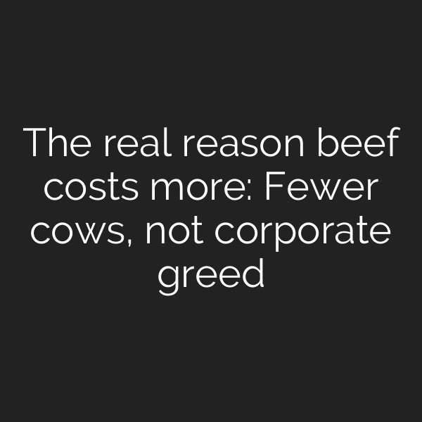 The real reason beef costs more: Fewer cows, not corporate greed - The ...